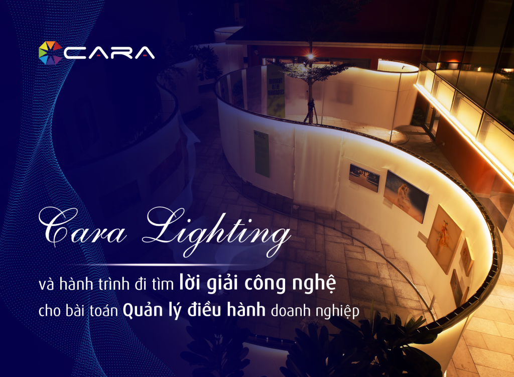 CARA LIGHTING & hành trình đi tìm “lời giải công nghệ cho bài toán quản ...