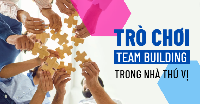 Tổng hợp 15 ý tưởng tổ chức trò chơi team building trong nhà