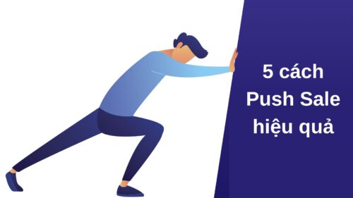 Áp dụng Push Sale đúng cách: Đột phá doanh số cho doanh nghiệp