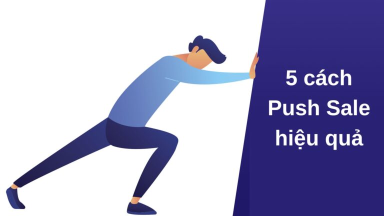 Áp dụng Push Sale đúng cách: Đột phá doanh số cho doanh nghiệp